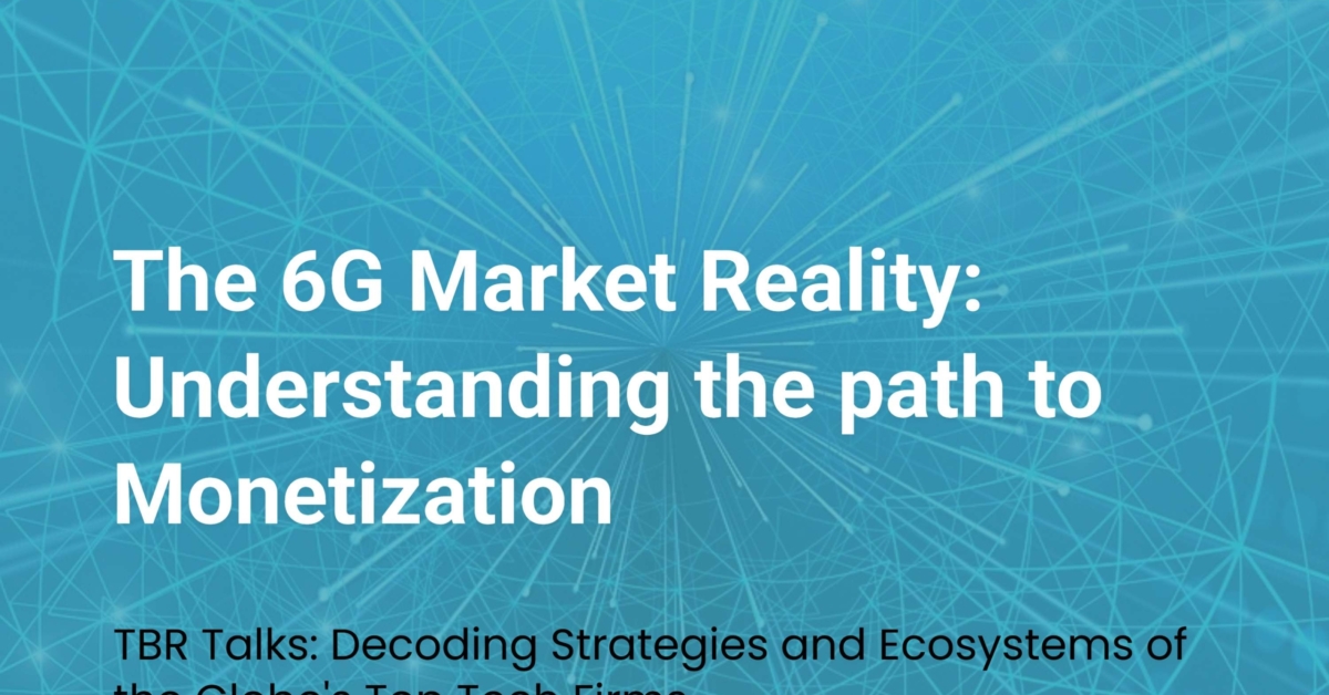 The 6G Market Reality: Understanding the path to Monetization - TBR